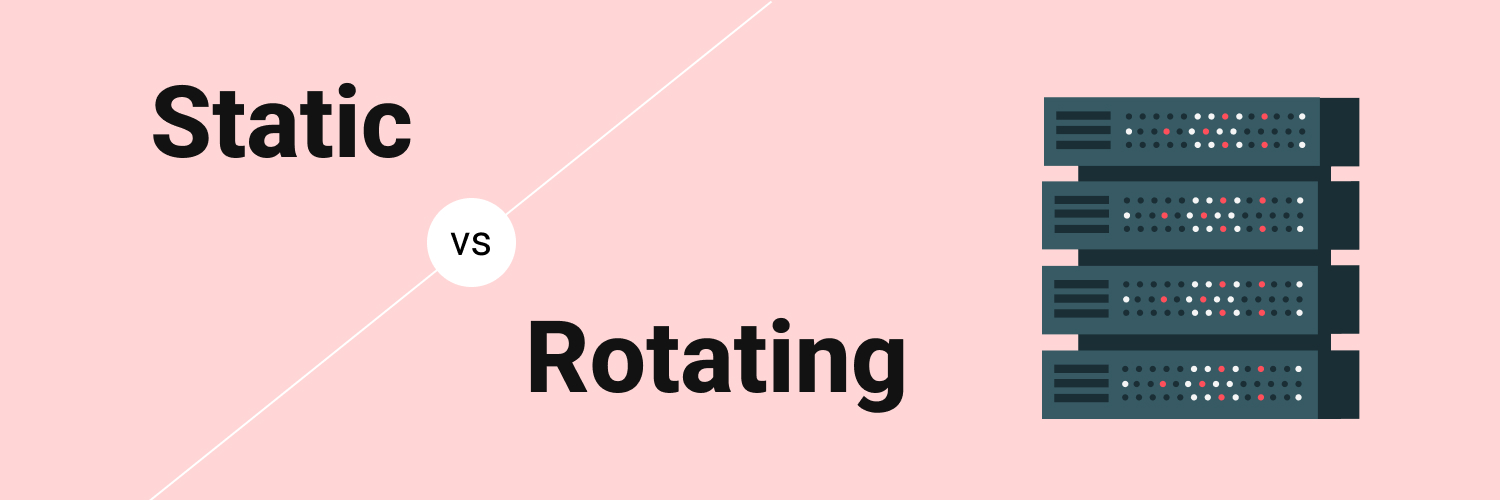 Rotating Proxies Vs. Static Proxies: Which Should You Use?